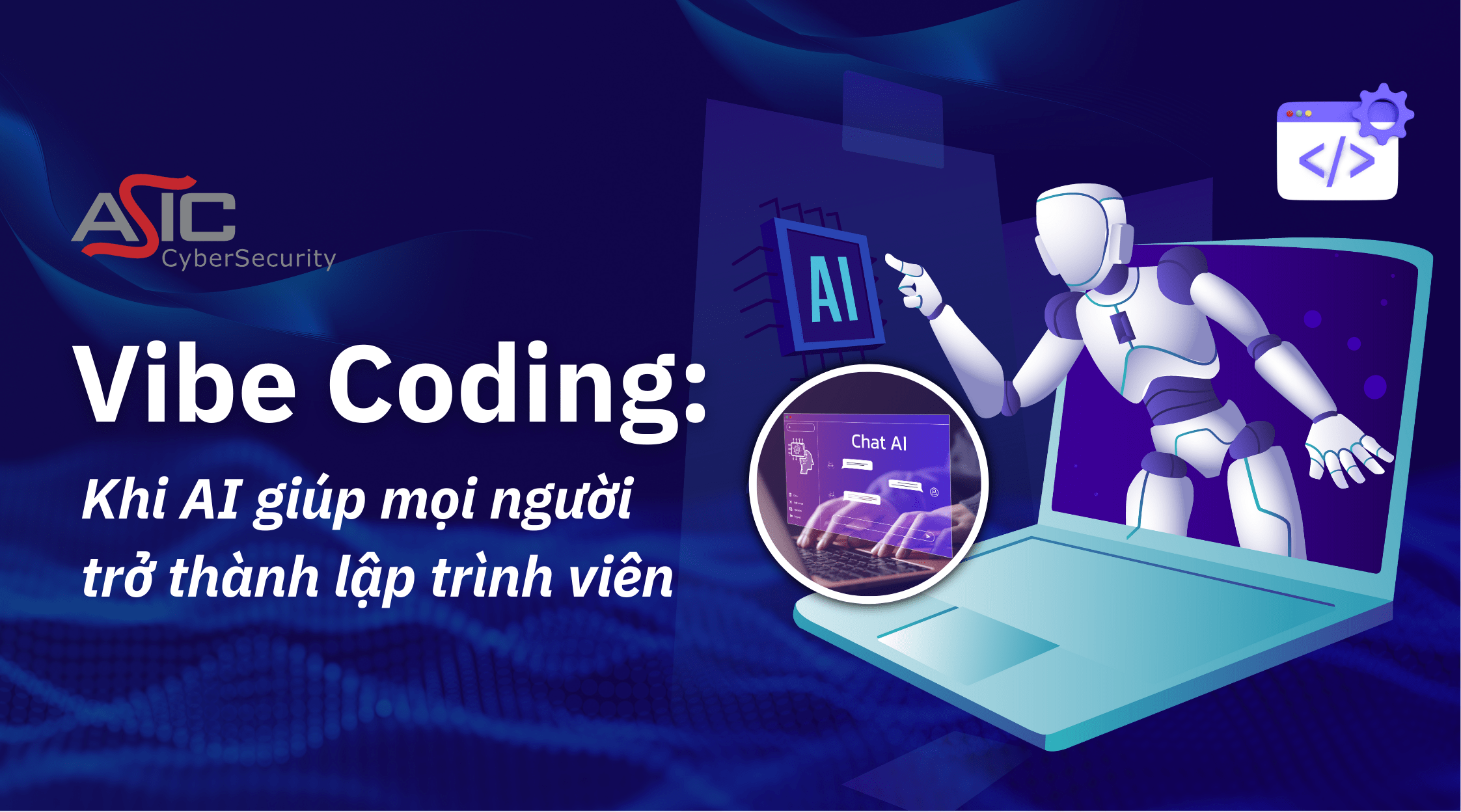 Vibe coding là gì? Xu hướng lập trình mới và giải pháp bảo mật từ ASIC Cybersecurity - ASIC ...